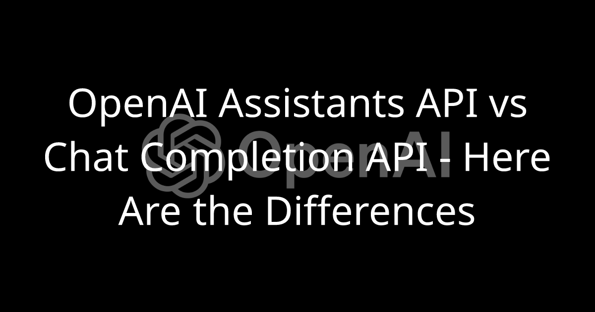 OpenAI Assistants API vs Chat Completion API - Here Are the Differences ... OpenAI Assistants API vs Chat Completion API - Here Are the Differences ...